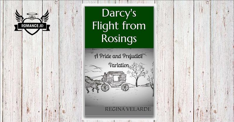 Darcy's Flight from Rosings: A Pride and Prejudice Variation by Regina Velarde