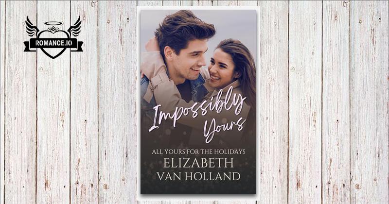Impossibly Yours: An Sweetheart Holiday Romance by Elizabeth van Holland