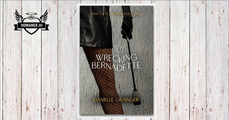 Wrecking Bernadette by Danielle Grainger
