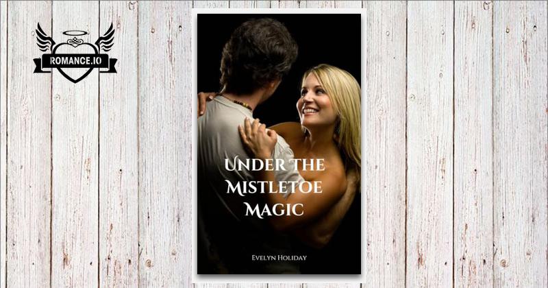 Under The Mistletoe Magic: A Christmas Love Story by Evelyn Holiday