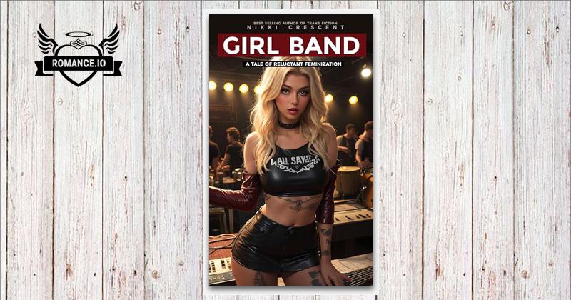 GIRL BAND: A Tale of Reluctant Feminization by Nikki Crescent