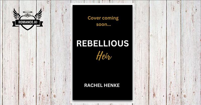 Rebellious Heir by Rachel Henke