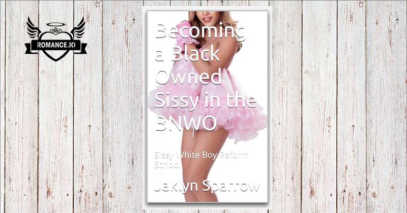 Becoming a Black Owned Sissy in the BNWO: Sissy White Boy Reform School by Jaklyn Sparrow