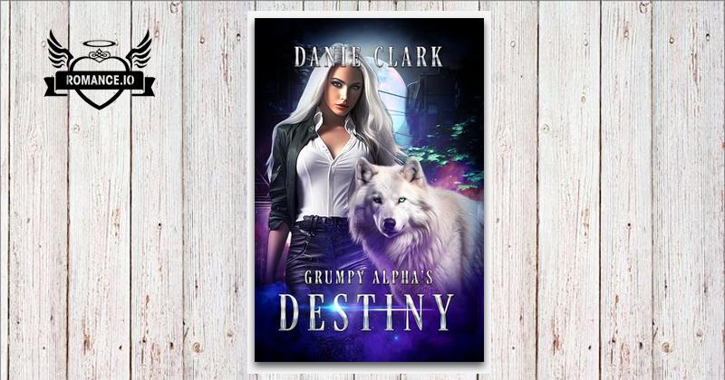Grumpy Alpha's Destiny by Danie Clark
