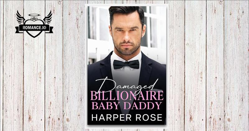 Damaged Billionaire Baby Daddy: An Enemies To Lovers Age Gap Romance by Harper Rose