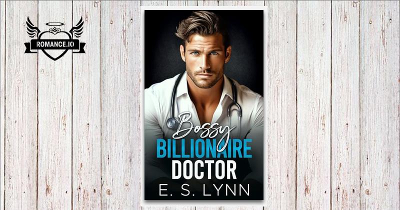 Bossy Billionaire Doctor: An Enemies to Lovers Second Chance Romance by ...