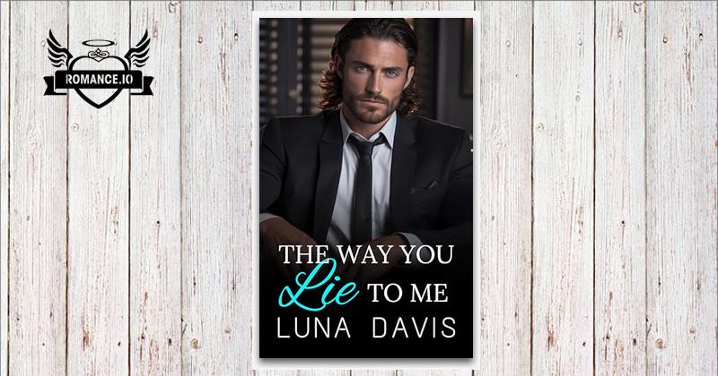 THE WAY YOU LIE TO ME: A Billionaire Secret Baby Enemies To Lovers Romance by LUNA DAVIS