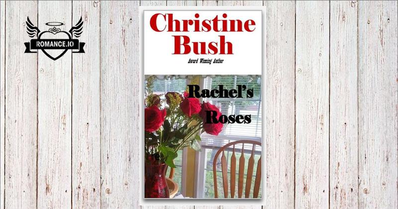 Rachel's Roses by Christine Bush