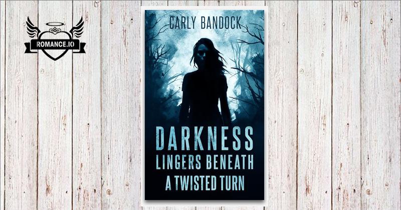 Darkness Lingers Beneath: A Twisted Turn by Carly Bandock