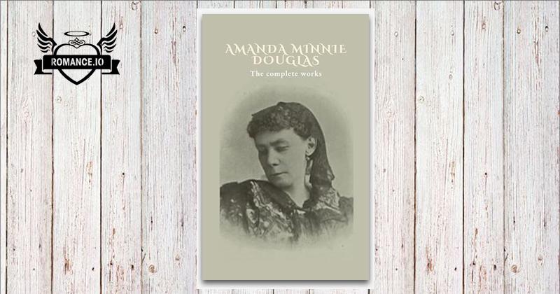 Amanda Minnie Douglas The Complete Works by Amanda Minnie Douglas