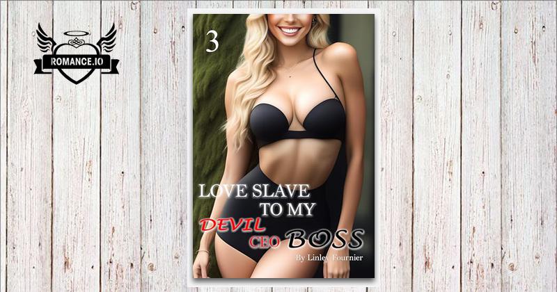LOVE SLAVE TO MY DEVIL CEO BOSS: Volume 3 by Linley Fournier