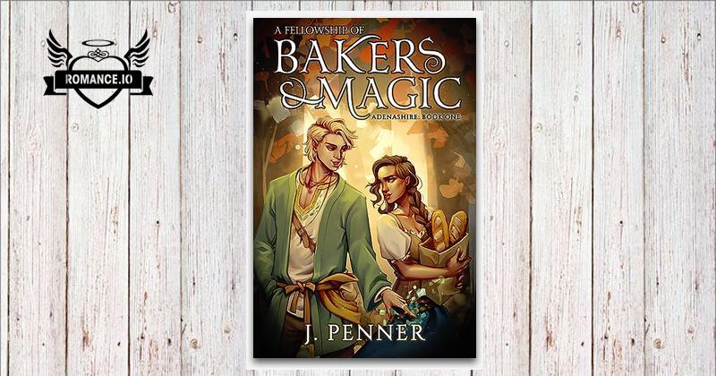 A Fellowship of Bakers & Magic by J. Penner