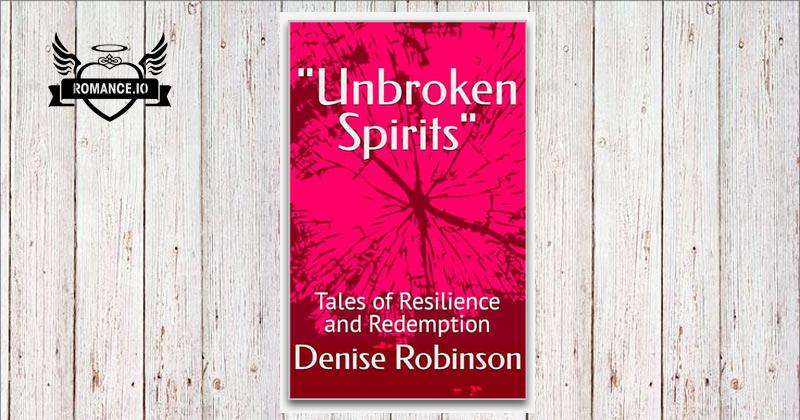 "Unbroken Spirits" : Tales of Resilience and Redemption by Denise Robinson