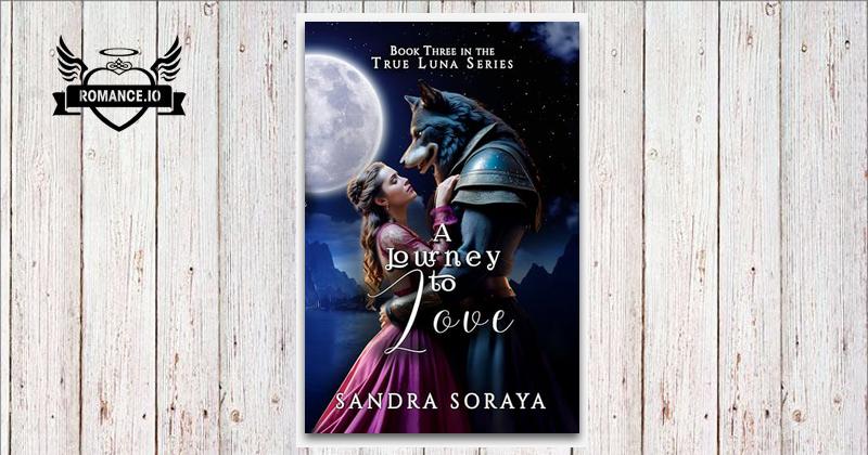 A Journey to Love: Book Three in the True Luna Series by Sandra Soraya