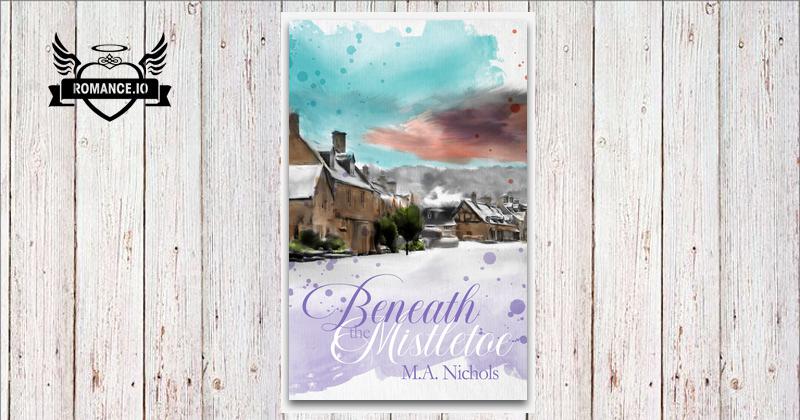 Beneath the Mistletoe by M.A. Nichols