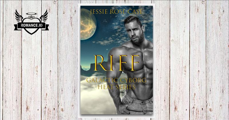 R I F F: Galactic Cyborg Heat Series by Jessie Rose Case