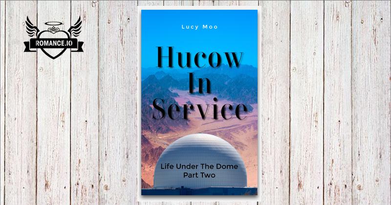 Hucow In Service: Life Under The Dome: Part Two by Lucy Moo