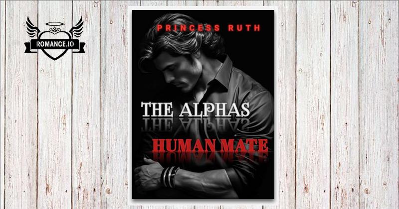 THE ALPHAS HUMAN MATE : Werewolf Shifter Romance Story by Princess Ruth