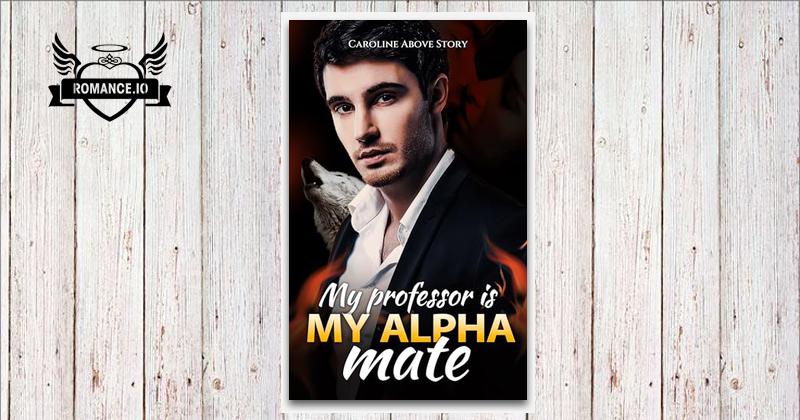 My Professor is My Alpha Mate: Chap 131-175 by Caroline Above Story