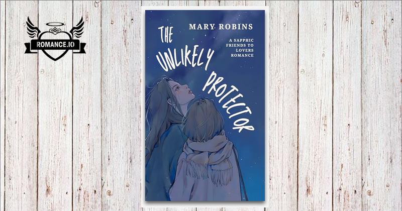 The Unlikely Protector: A Sapphic Friends to Lovers Romance by Mary Robins