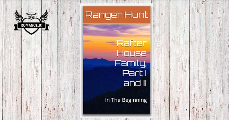 Rafter House Family, Part I and II: In The Beginning by Ranger Hunt