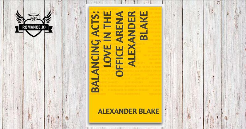 Balancing Acts: Love in the Office Arena Alexander Blake by Alexander Blake