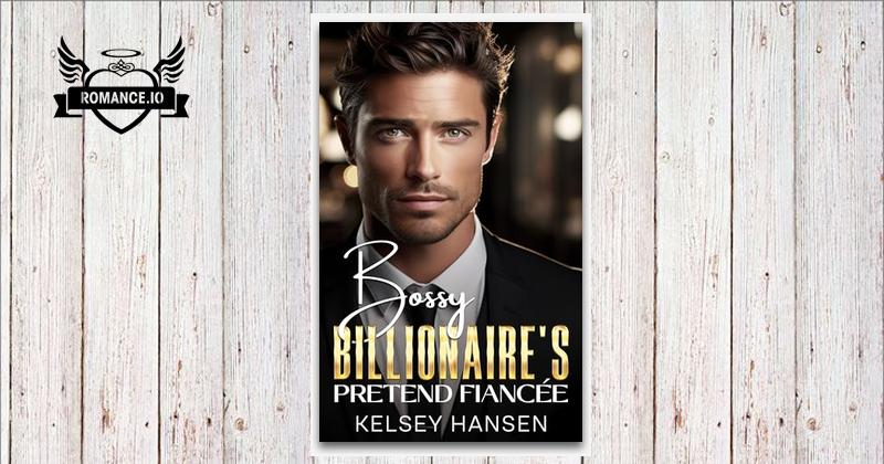 Bossy Billionaire's Pretend Fiancée by Kelsey Hansen