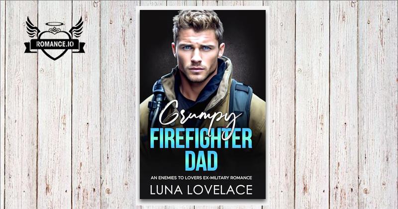 Grumpy Firefighter Dad: An Enemies To Lovers Ex-Military Romance by ...
