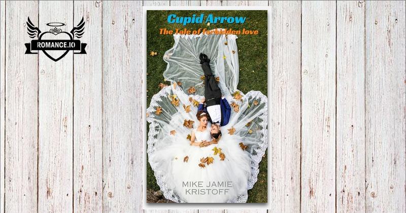 Cupid Arrow: The Tale of Forbidden love by mike jamie kristoff