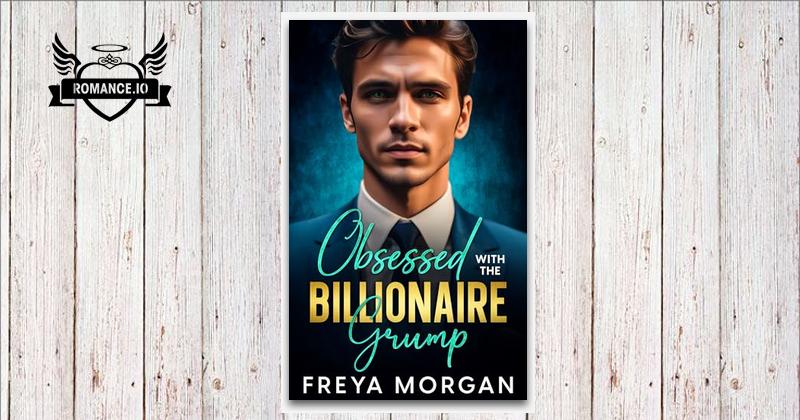 Obsessed with the Billionaire Grump: An Enemies to Lovers Second Chance ...