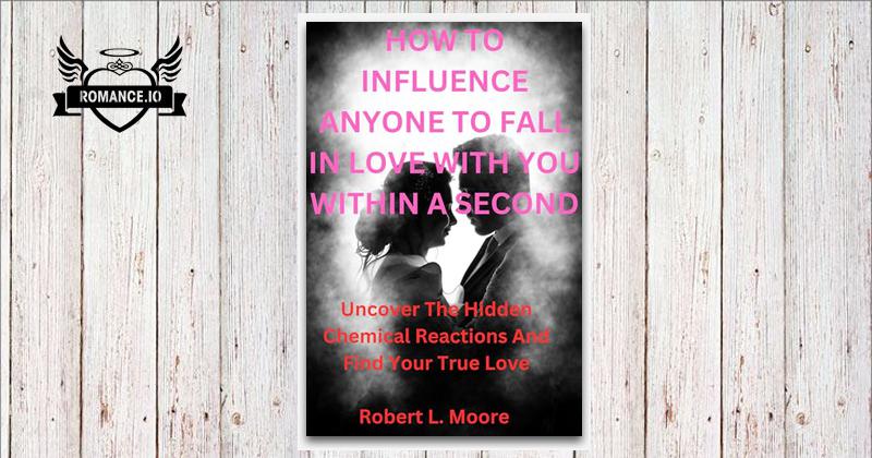 HOW TO INFLUENCE ANYONE TO FALL IN LOVE WITH YOU WITHIN A SECOND ...