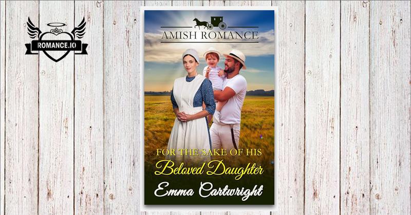 For the Sake of His Beloved Daughter: Amish Romance by Emma Cartwright