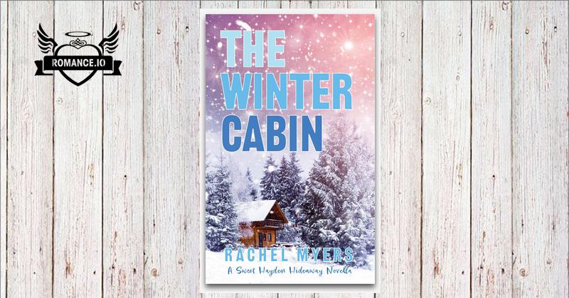 The Winter Cabin: A Sweet Hayden Hideaway Novella by Rachel Myers