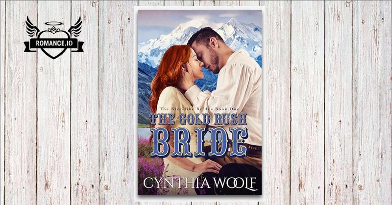 The Gold Rush Bride: a sweet, historical western romance novel by Cynthia Woolf