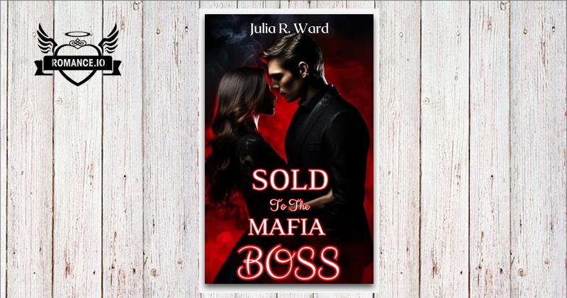 Sold to the Mafia: An Arranged Marriage Dark Mafia Romance by Julia R. Ward