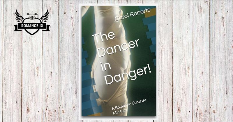 The Dancer in Danger!: A Romantic Comedy Mystery by Carol Roberts