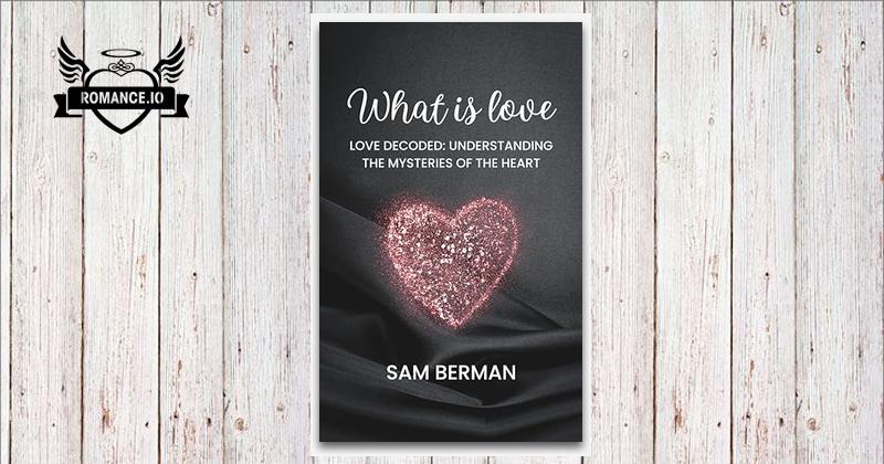 Love Decoded: Understanding the Mysteries of the Heart by Sam Berman
