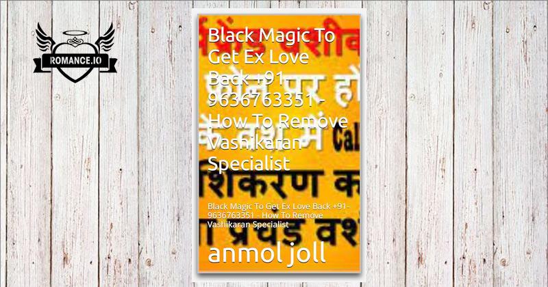 Black Magic To Get Ex Love Back +91-9636763351 - How To Remove Vashikaran Specialist: Black ...