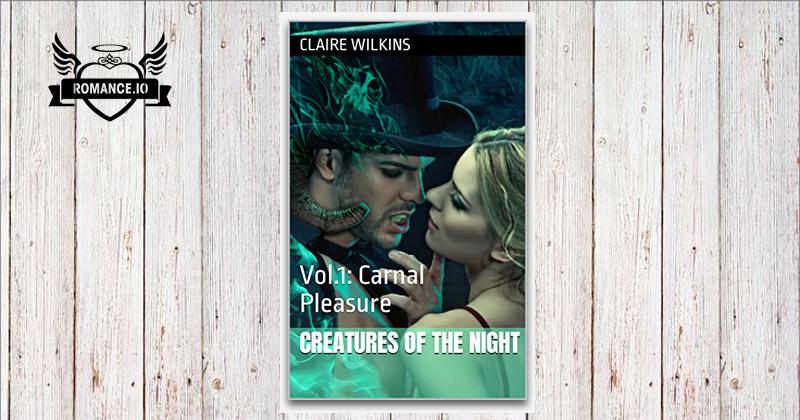 Creatures of the Night: Vol.1: Carnal Pleasure by Claire Wilkins