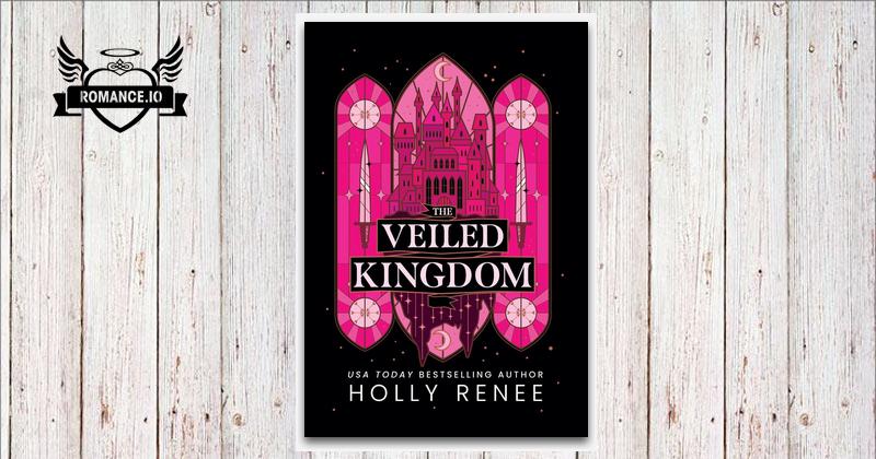 The Veiled Kingdom by Holly Renee