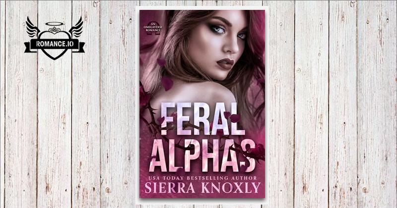 Feral Alphas: An Omegaverse Romance by Sierra Knoxly