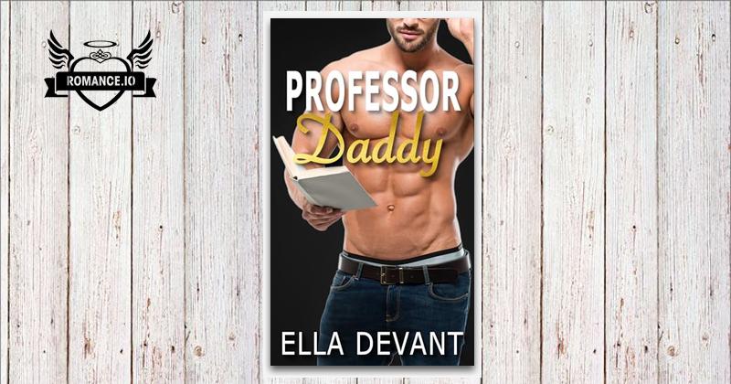 Professor Daddy: A Forbidden Teacher/Student, Age-Gap, DDlg, Standalone Romance by Ella Devant