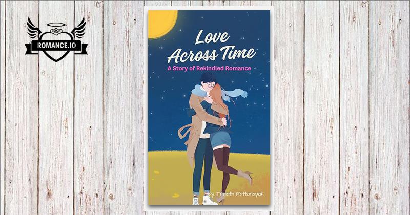 Love Across Time: A Story of Rekindled Romance by Trinath Pattanayak