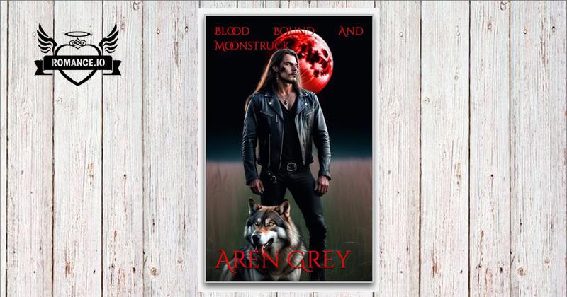 Blood Bound And Moonstruck by Aren Grey