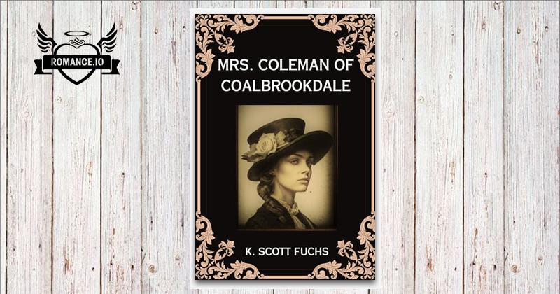 Mrs. Coleman of Coalbrookdale by K Scott Fuchs