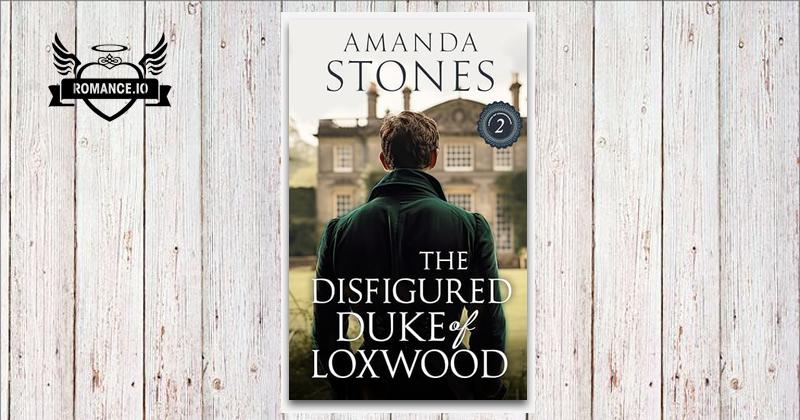 The Disfigured Duke of Loxwood: A Historical Regency Romance Novel by Amanda Stones