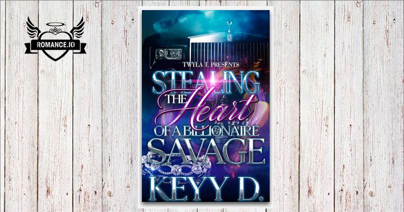 Stealing The Heart Of A Billionaire Savage : An Urban Standalone by Keyy D.