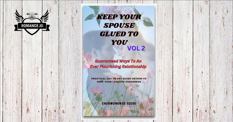Keep Your Spouse Glued To You : Guaranteed Ways To An Ever Flourishing ...