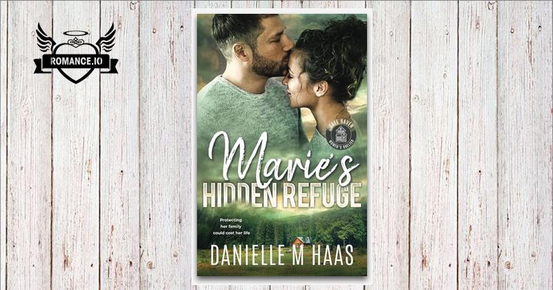 Marie's Hidden Refuge: A Single Mother/Protector Romance by Danielle M Haas