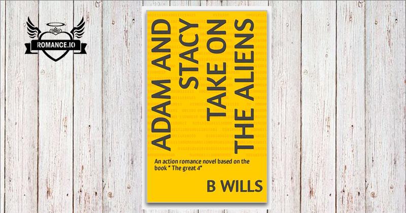 Adam and Stacy take on the aliens: An action romance novel based on the ...